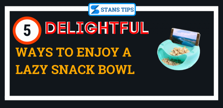 5 Delightful Ways To Enjoy A Lazy Snack Bowl - StansTips